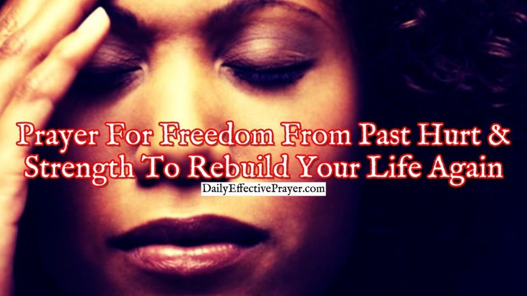 Prayer For Freedom From Past Hurt and Strength To Rebuild Your Life Again