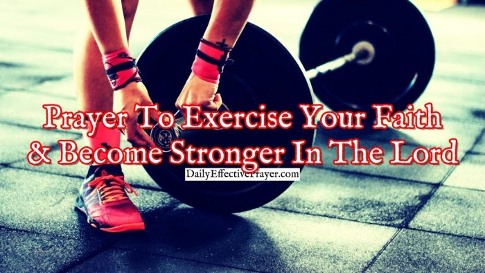 Prayer To Exercise Your Faith and Become Stronger In The Lord