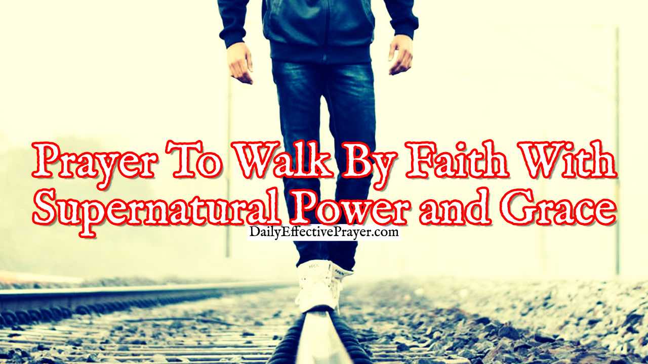 Prayer To Walk By Faith With Supernatural Power and Grace